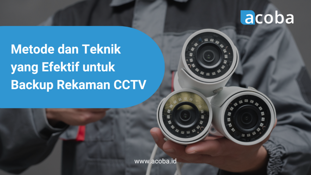 Metode Dan Teknik Yang Efektif Untuk Backup Rekaman CCTV | Acoba Indonesia